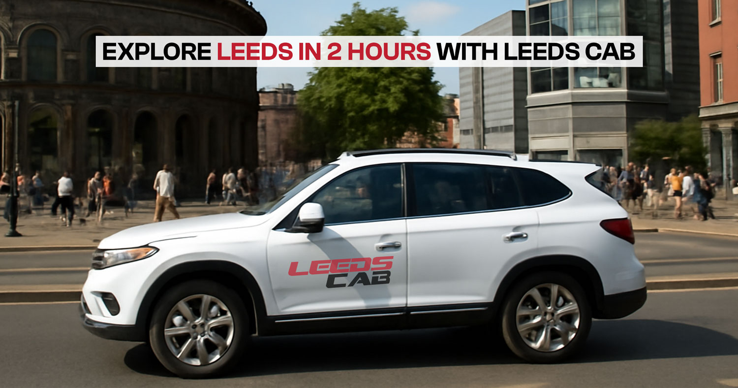 Things to Do in Leeds in Under Two Hours - With Leeds Cab - Leeds Cab